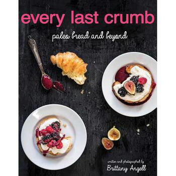 Every Last Crumb: Paleo Bread and Beyond