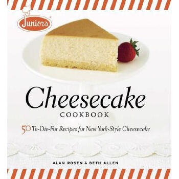 Junior's Cheesecake Cookbook: 50 To-Die-For ...