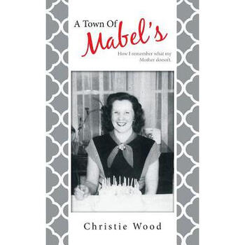 A Town of Mabel's: How I Remember What My Mo...