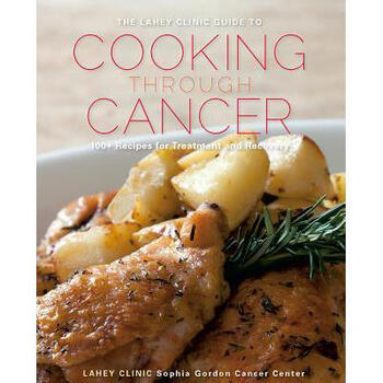 The Lahey Clinic Guide to Cooking Through Ca...