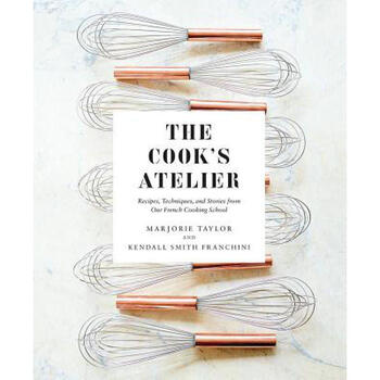 The Cook's Atelier: Recipes, Techniques, and...