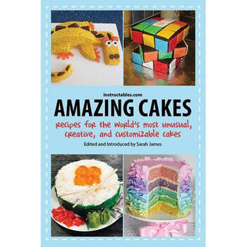 Amazing Cakes: Recipes for the World's Most ...
