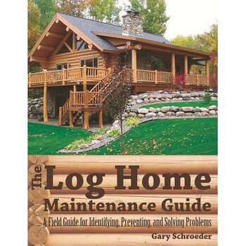 The Log Home Maintenance Guide: A Field Guid...