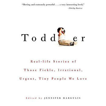Toddler: Real-Life Stories of Those Fickle, ...