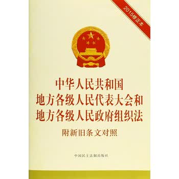 中华人民共和国地方各级人民代表大会和地方各级人民政府组织法 附新旧条文对照（2015修正本）