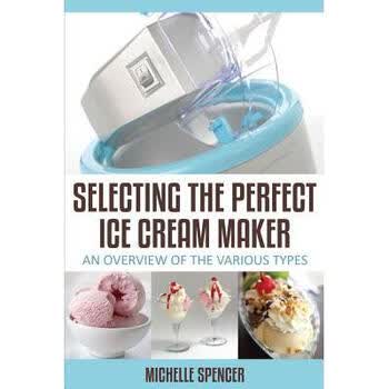 Selecting The Perfect Ice Cream Maker: An Ov...