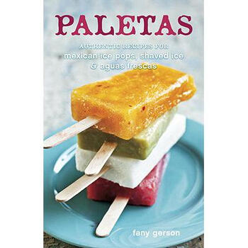 Paletas: Authentic Recipes for Mexican Ice P...