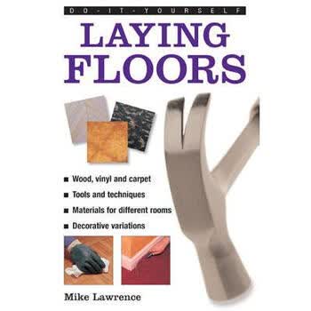 Do-It-Yourself: Laying Floors: A Practical a...