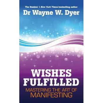 Wishes Fulfilled: Mastering the Art of Manif...