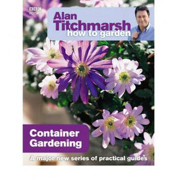 Alan Titchmarsh How to Garden: Container Gar...