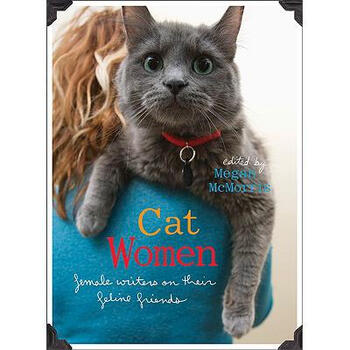 Cat Women: Female Writers on Their Feline Fr...