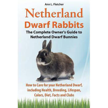 Netherland Dwarf Rabbits, The Complete Owner...