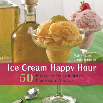 Ice Cream Happy Hour: 50 Boozy Treats That Y...