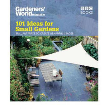 Gardeners' World: 101 Ideas for Small Gardens