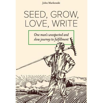 Seed, Grow, Love, Write: One man's unexpecte...