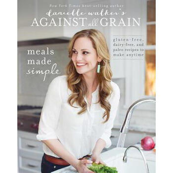 Danielle Walker's Against All Grain: Meals M...