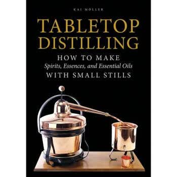 Tabletop Distilling: How to make Spirits, Es...
