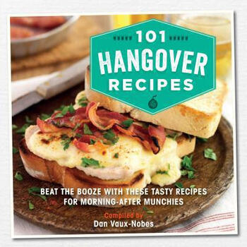 101 Hangover Recipes: Beat the Booze with Th...