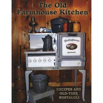 The Old Farmhouse Kitchen: Recipes and Old-T...