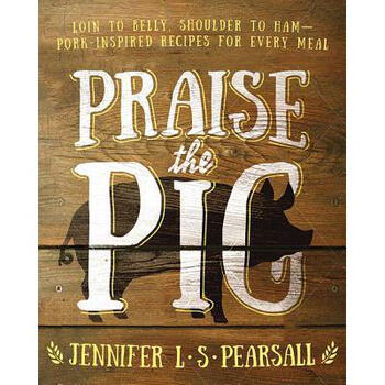 Praise the Pig: Loin to Belly, Shoulder to H...