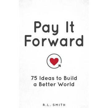 Pay It Forward: 75 Ideas to Build a Better W...