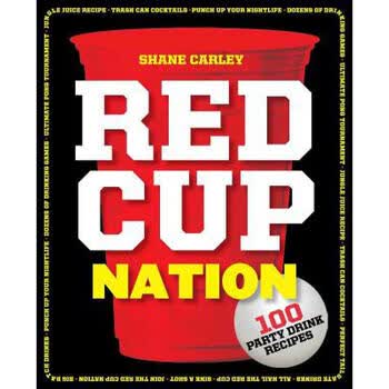 Red Cup Nation: 100 Party Drink Recipes
