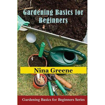 Gardening Basics for Beginners: Gardening Ba...
