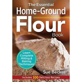 The Essential Home-Ground Flour Book: Learn ...