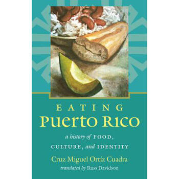 Eating Puerto Rico: A History of Food, Cultu...