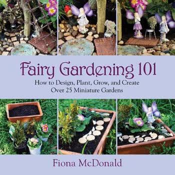 Fairy Gardening 101: How to Design, Plant, G...