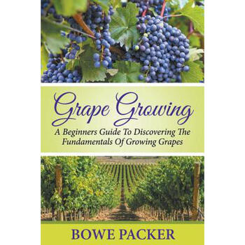 Grape Growing: A Beginners Guide To Discover...