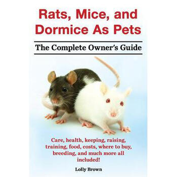 Rats, Mice, and Dormice as Pets. Care, Healt...