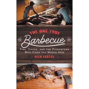 The One True Barbecue: Fire, Smoke, and the ...