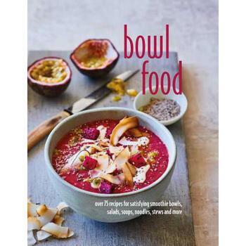 Bowl Food: Over 75 Recipes for Satisfying Sm...