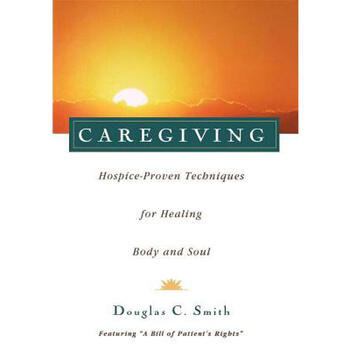 Caregiving: Hospice-Proven Techniques for He...